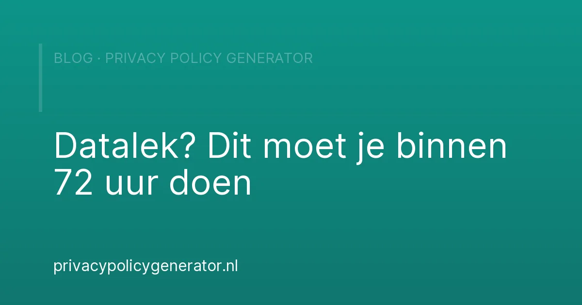 Datalek? Dit moet je binnen 72 uur doen - Privacy Policy Generator